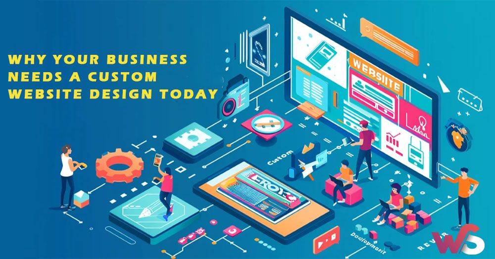 Why Your Business Needs a Custom Website Design Today - WS Centre